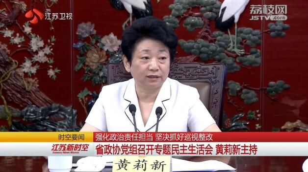 强化政治责任担当 坚决抓好巡视整改 省政协党组召开专题民主生活会 黄莉新主持我苏网 